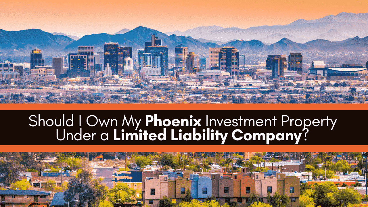 Should I Own My Phoenix Investment Property under a Limited Liability ...